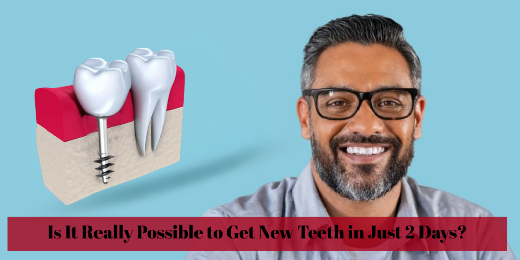 Is It Really Possible to Get New Teeth in Just 2 Days?